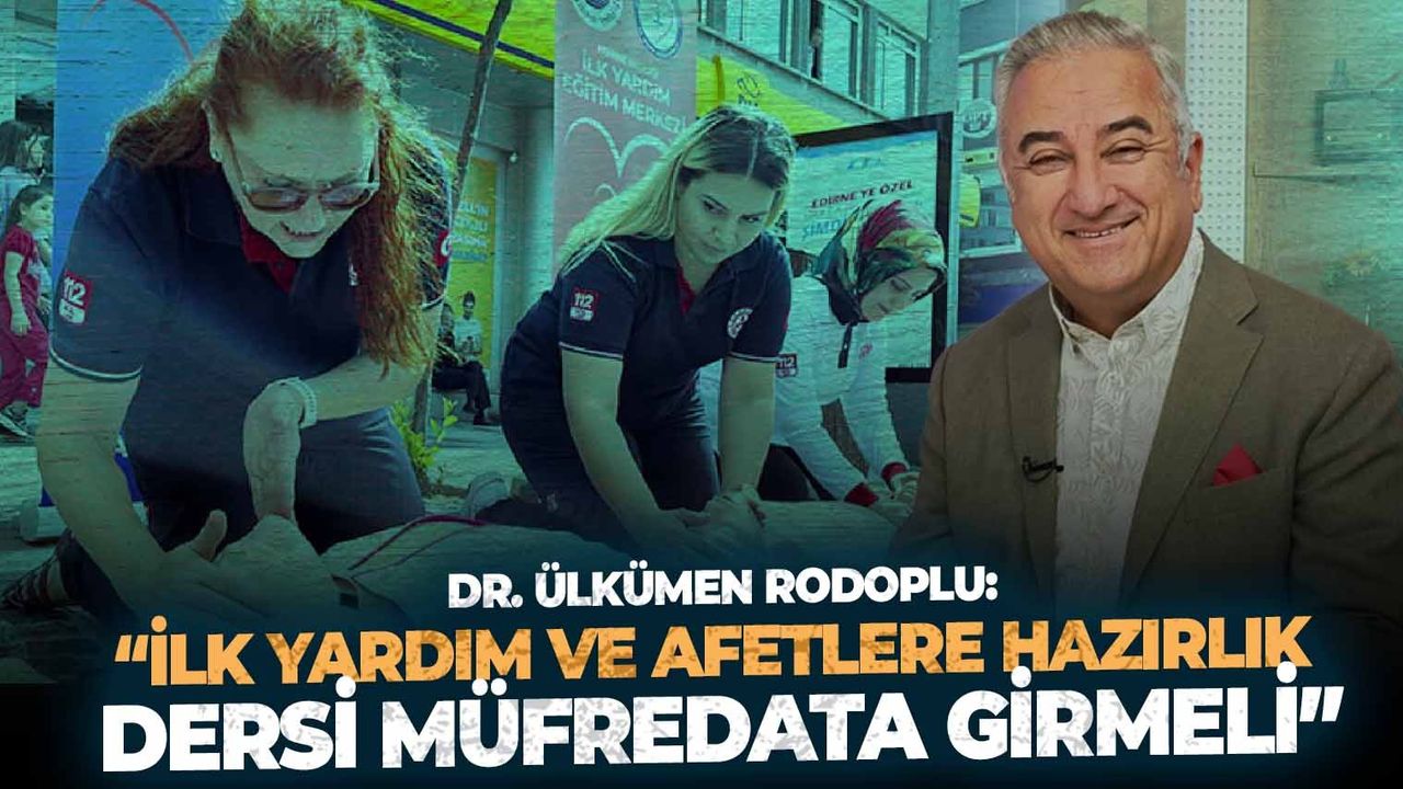 Dr. Ülkümen Rodoplu: “İlk yardım ve afetlere hazırlık dersi müfredata ...