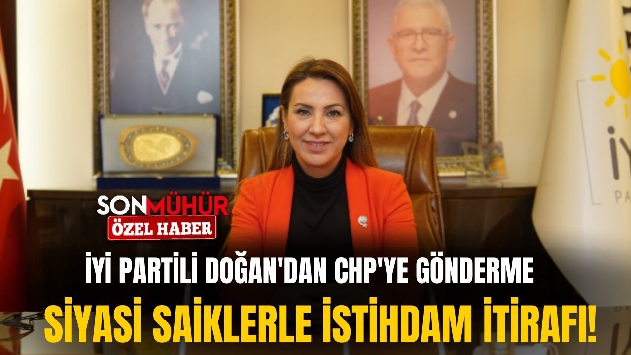 İYİ Partili Doğan'dan CHP'ye gönderme: Siyasi saiklerle istihdam ...