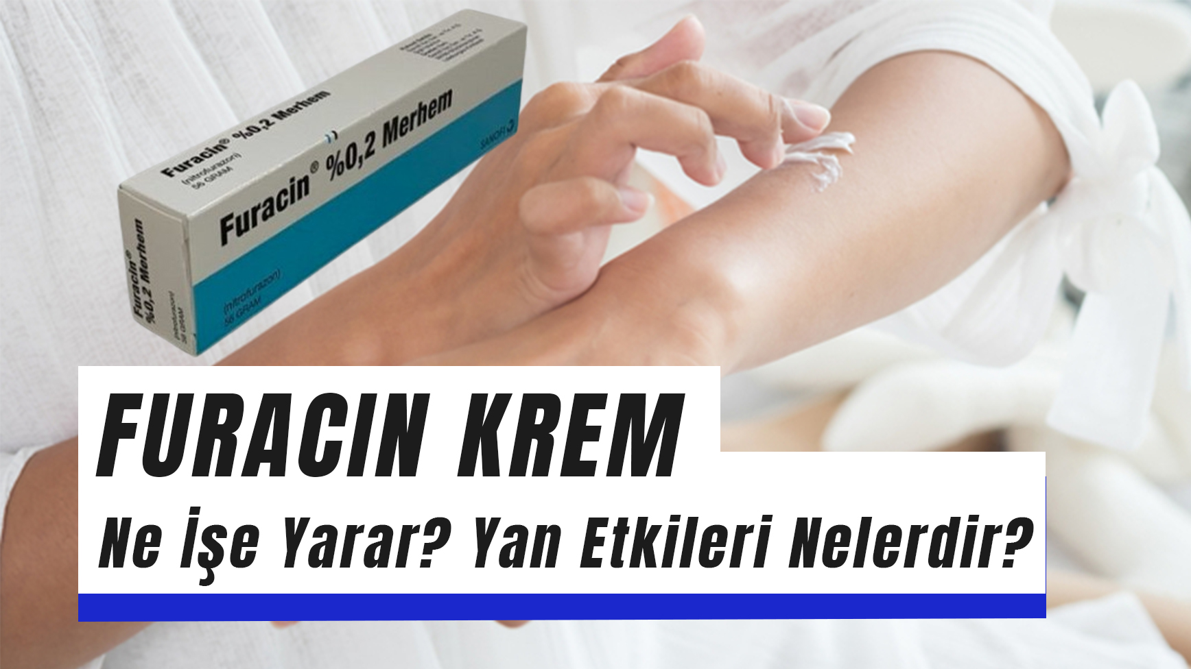 Furacin Krem Ne İşe Yarar? Fiyatı Ne Kadar? Yan Etkileri Var mı ...